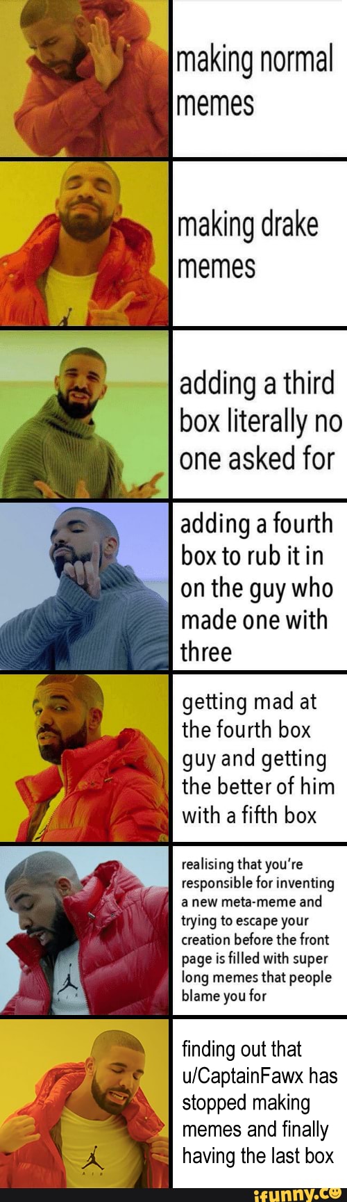 Making normal memes making drake memes adding a third box literally no ...