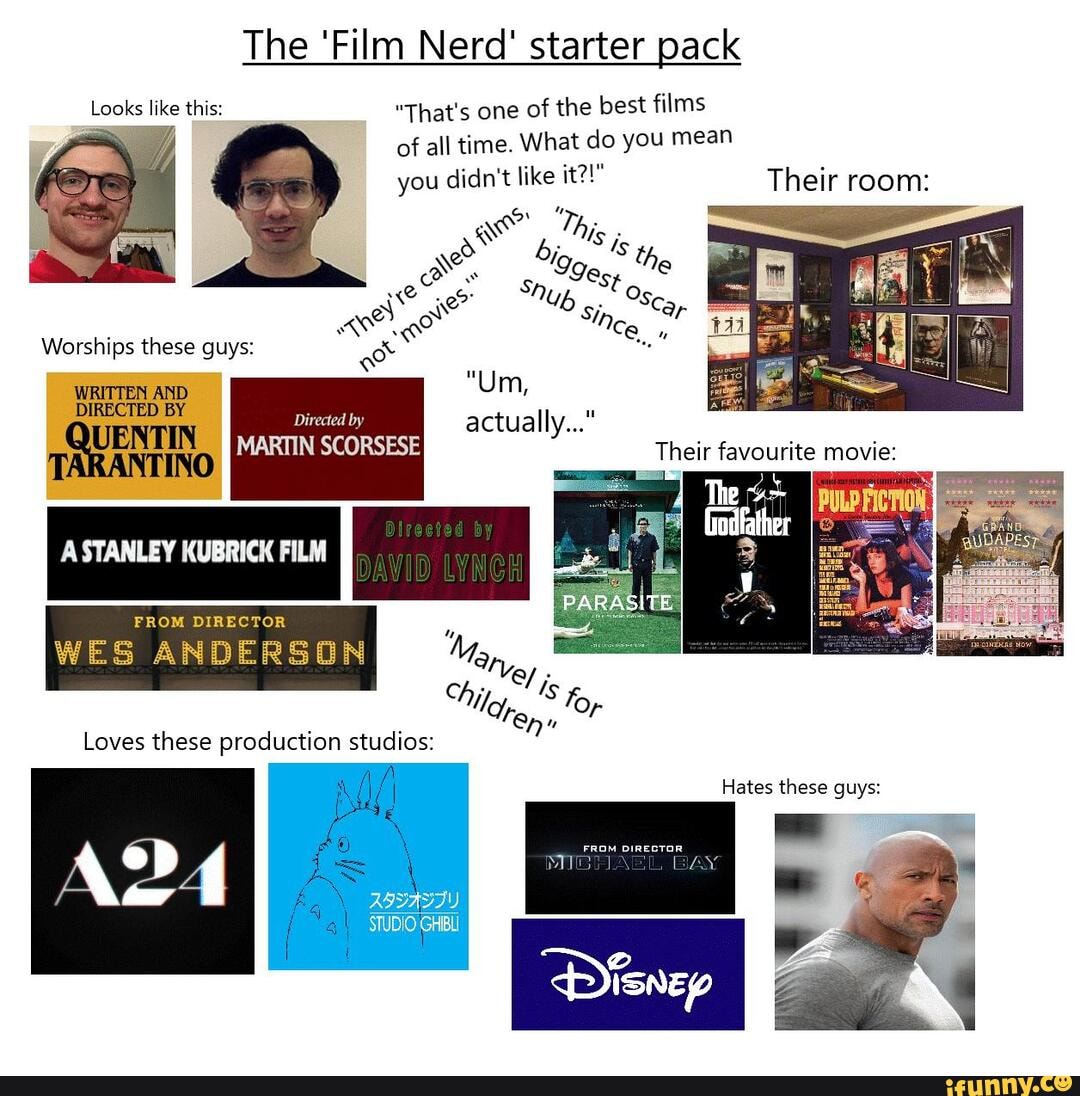 The 'Film Nerd' starter pack Looks like this: "That's one of the best ...