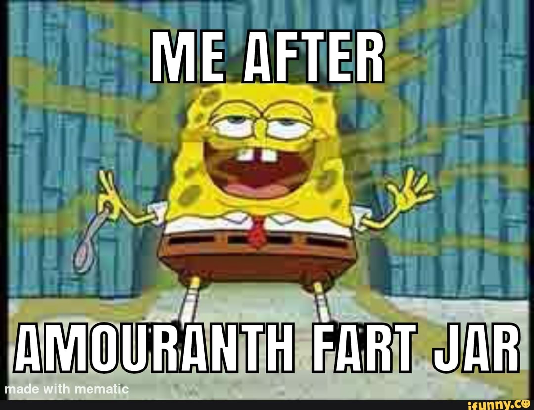 ME AFTER AMOURANTH FART JAR - iFunny