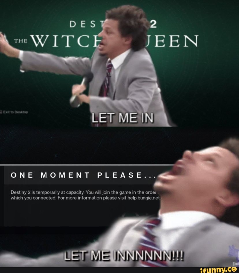 LET ME IN ONE MOMENT PLEASE... Destiny 2 is temporarily at capacity ...
