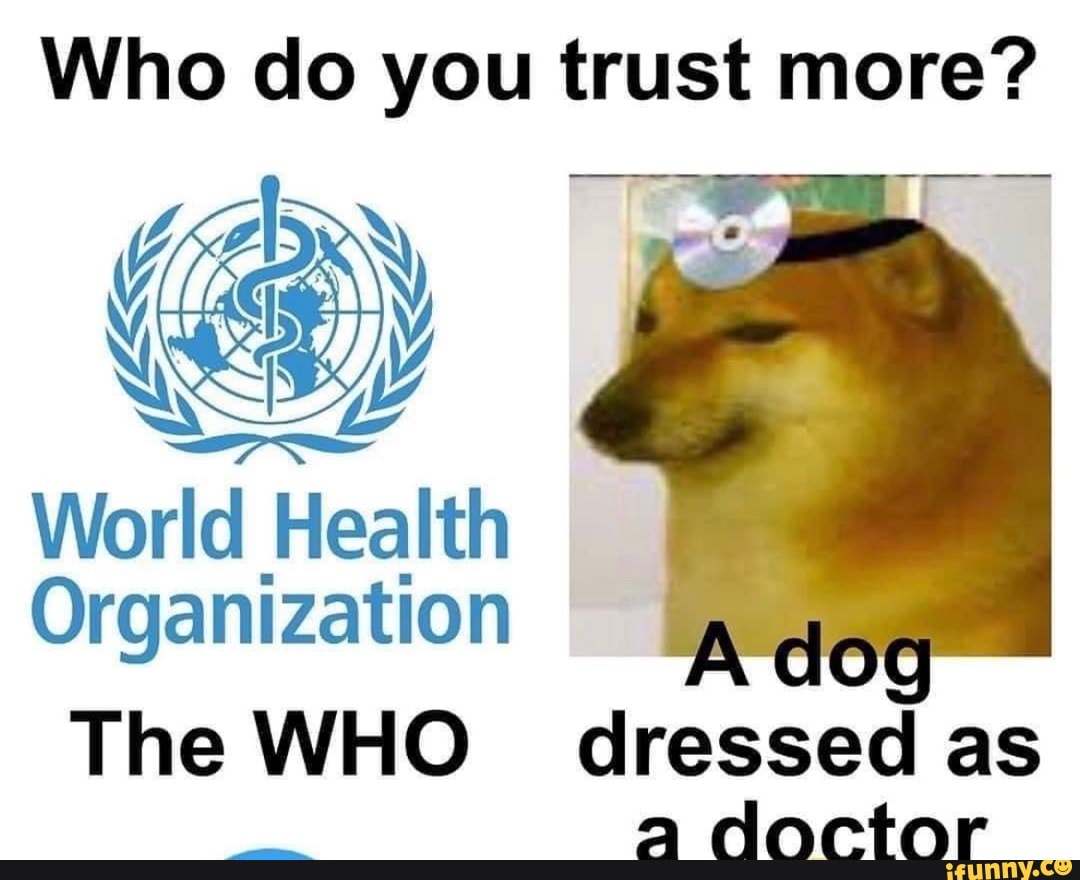 Who do you trust more? World Health Organization The WHO dressed as ...