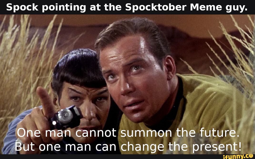 Spock pointing at the Spocktober Meme guy. One man cannot summon the ...