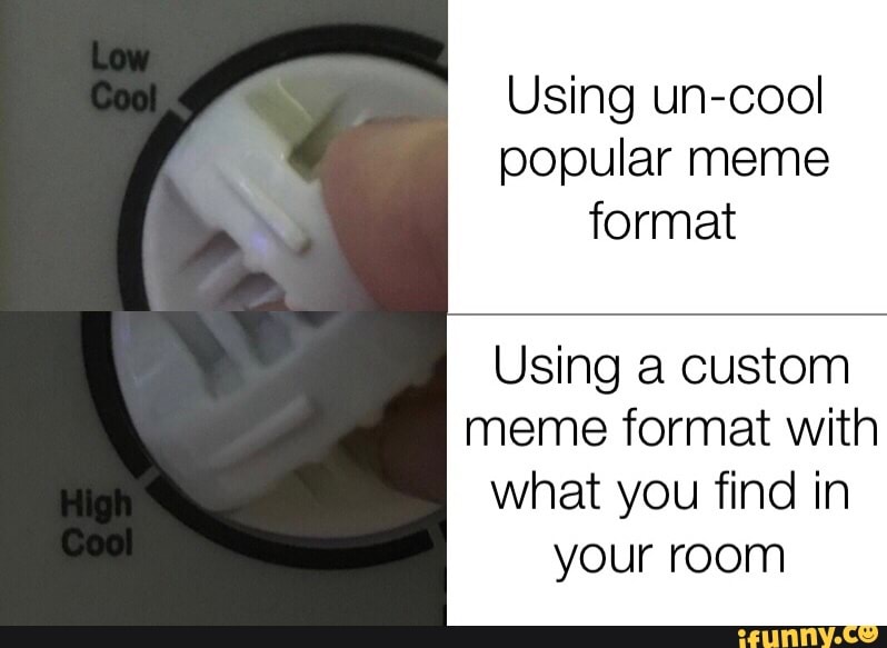 Using un-cool popular meme format Using a custom meme format With What ...