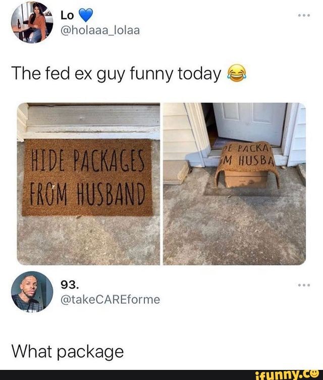 The fed ex guy funny today What package - iFunny