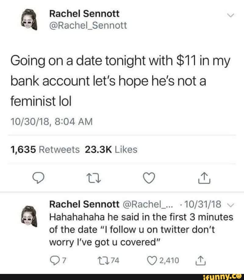Going on a date tonight with $11 in my bank account let's hope he's not ...
