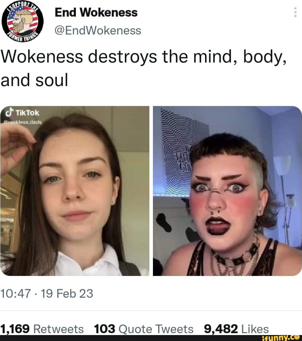 @EndWokeness Wokeness destroys the mind, body, and soul - 19 Feb 23 ...