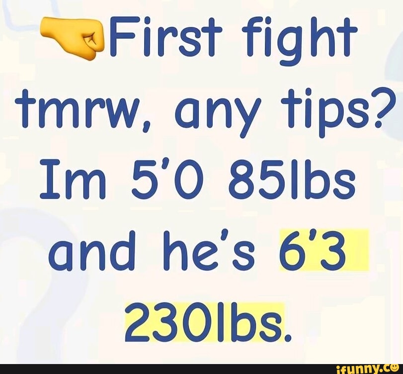 First fight tmrw, any tips? SO and hes 63 - iFunny