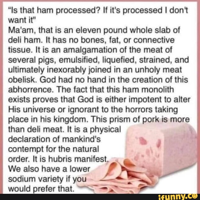 "Is that ham processed? If it's processed I don't want it" Ma'am, that ...