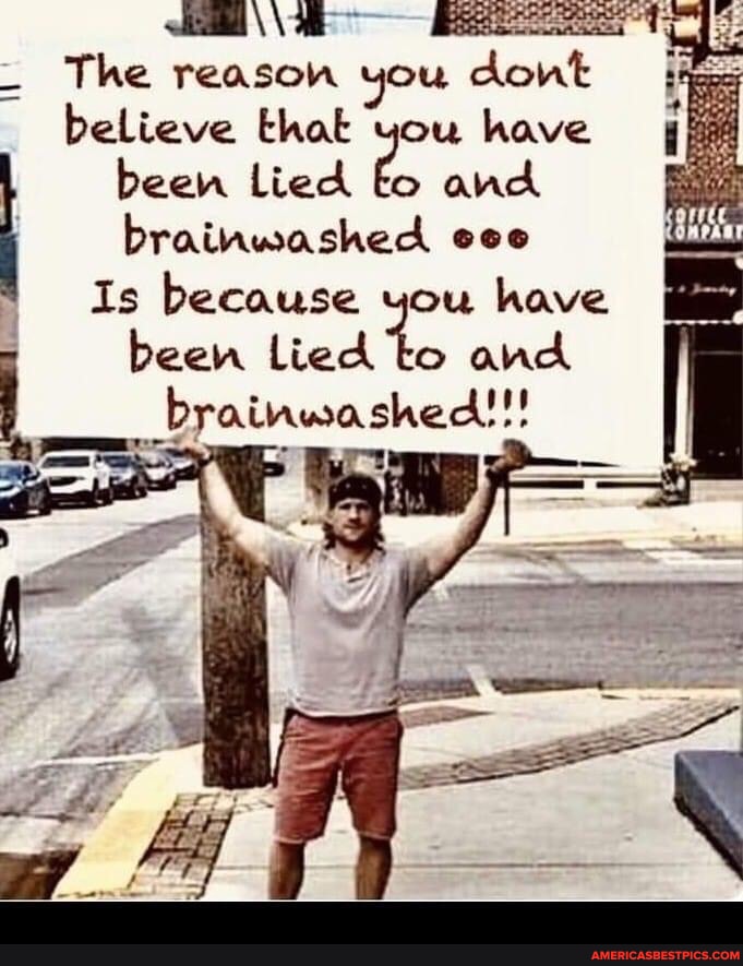 The reason you dont believe that you have I been Lied fo and ... The reason you dont believe that you have I been Lied fo and ...