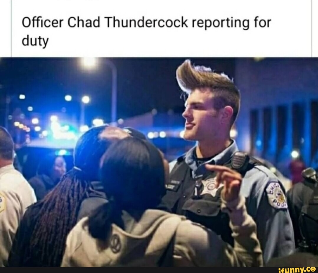Officer Chad Thundercock reporting for duty - iFunny