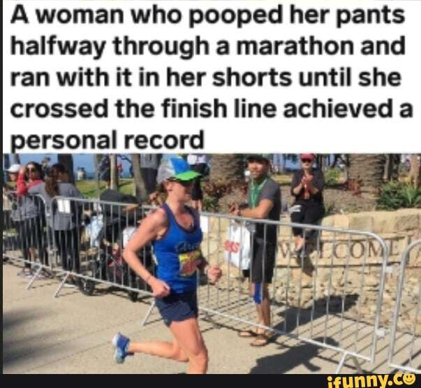 A woman who pooped her pants halfway through a marathon and ran with it ...