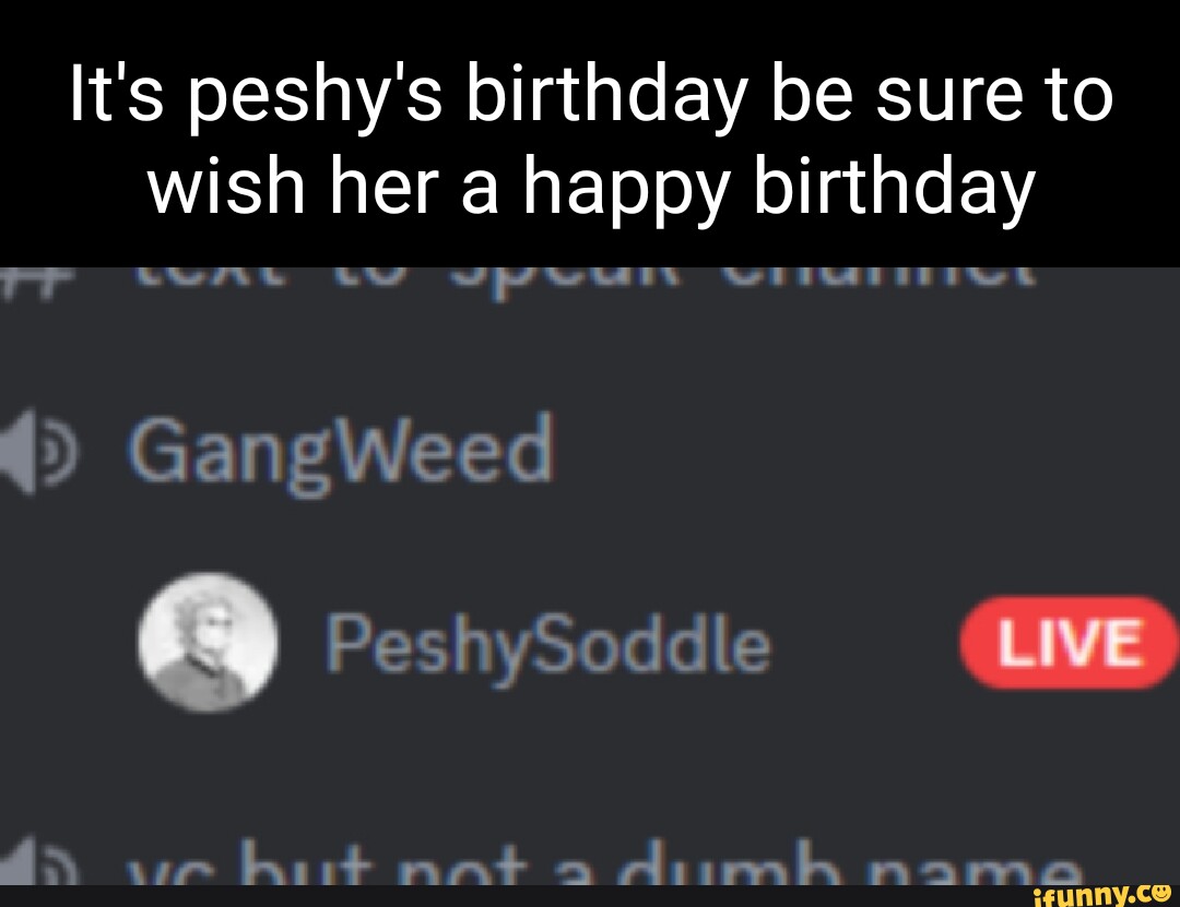 It's peshy's birthday be sure to wish her a happy birthday TT writ ww 4 ...