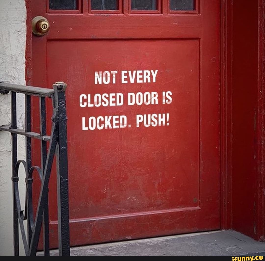 NOT EVERY CLOSED DOOR IS LOCKED. PUSH! - iFunny
