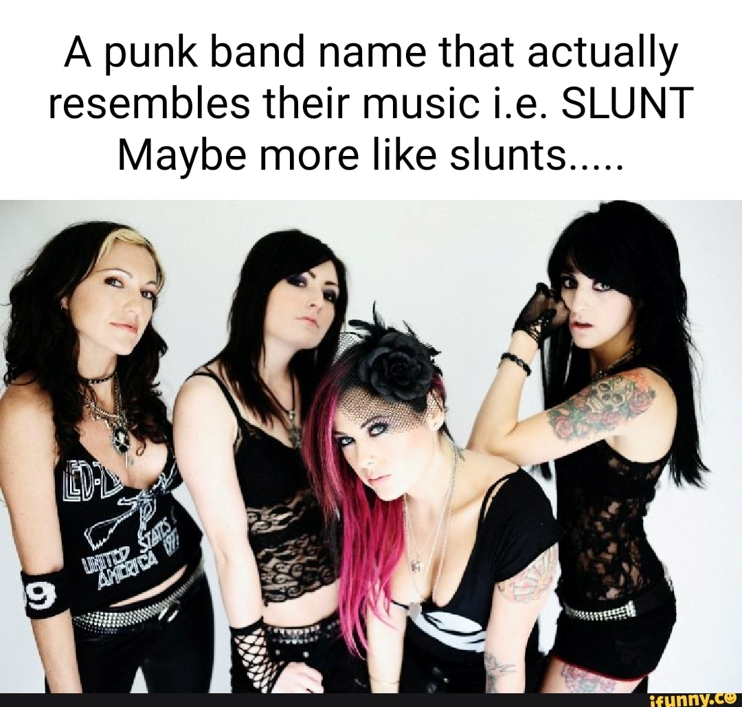 A punk band name that actually resembles their music i.e. SLUNT Maybe ...