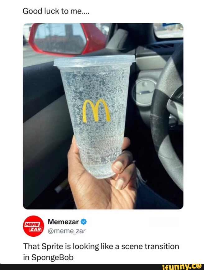 Good luck to me.... Memezar @meme zar That Sprite is looking like a ...