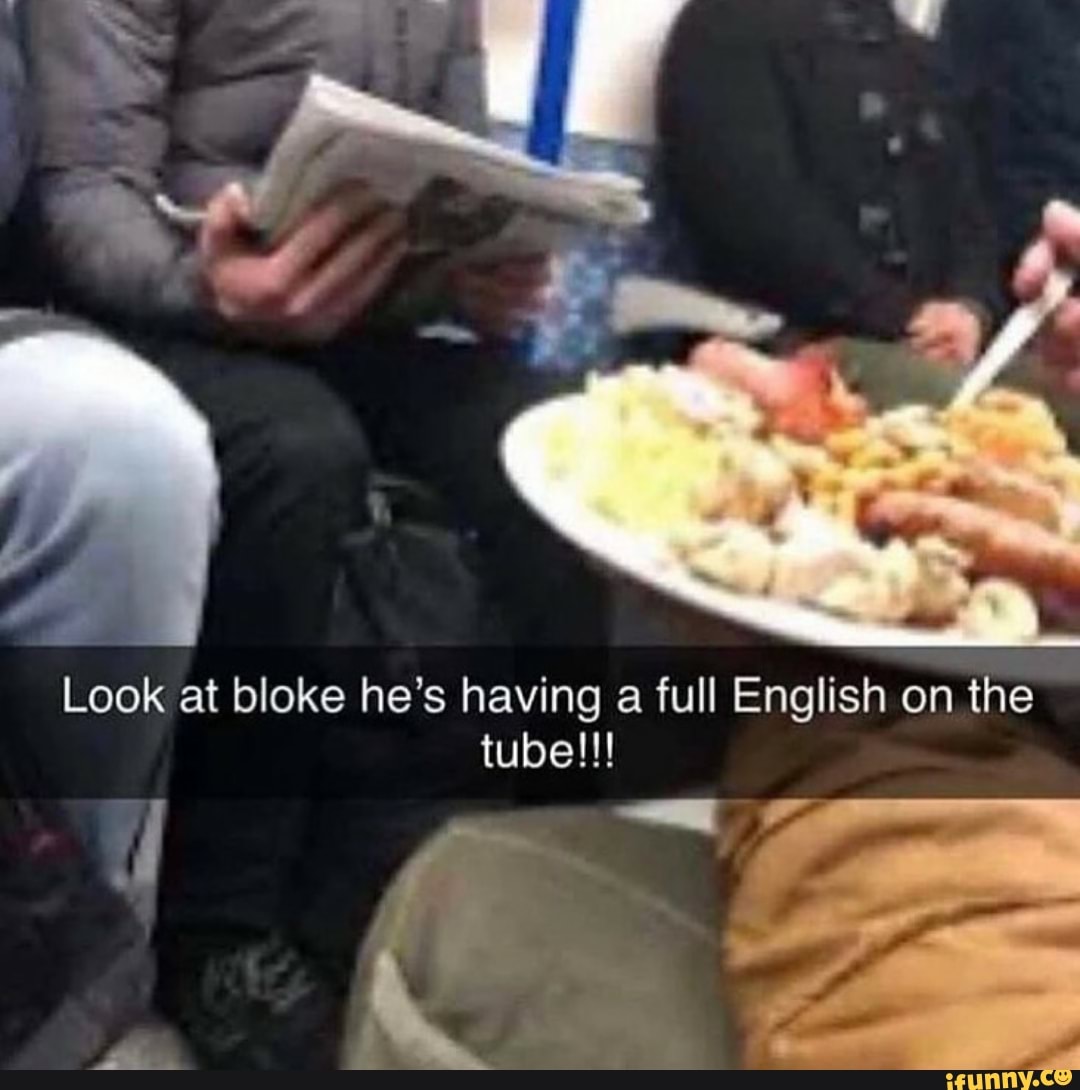 Look at bloke he's having a full English on the tube!!! at we - iFunny