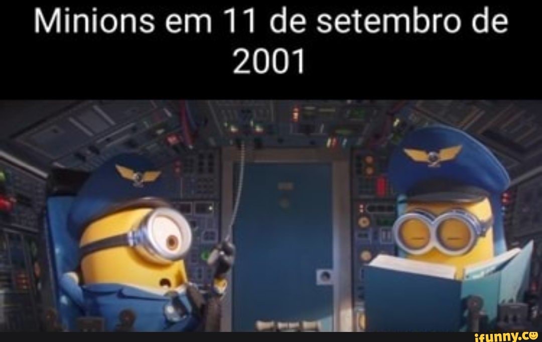 Minions em 11 de setembro de 2001 - iFunny