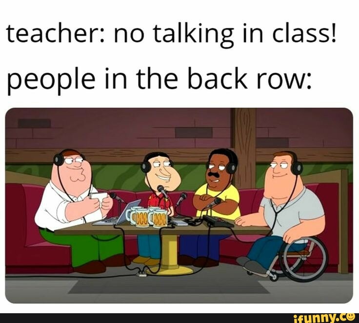 Teacher: no talking in class! people in the back row: - iFunny