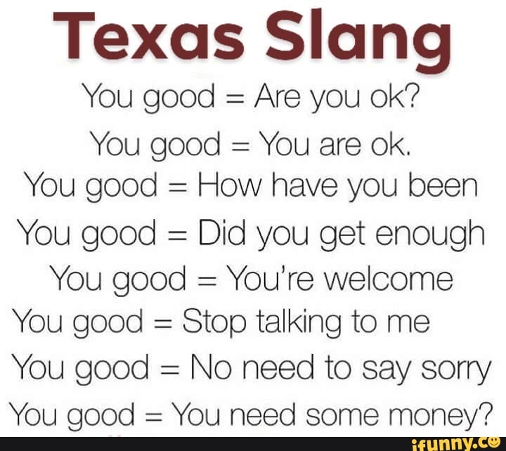 Texas Slang You good = Are you ok? You good = You are ok. You good ...
