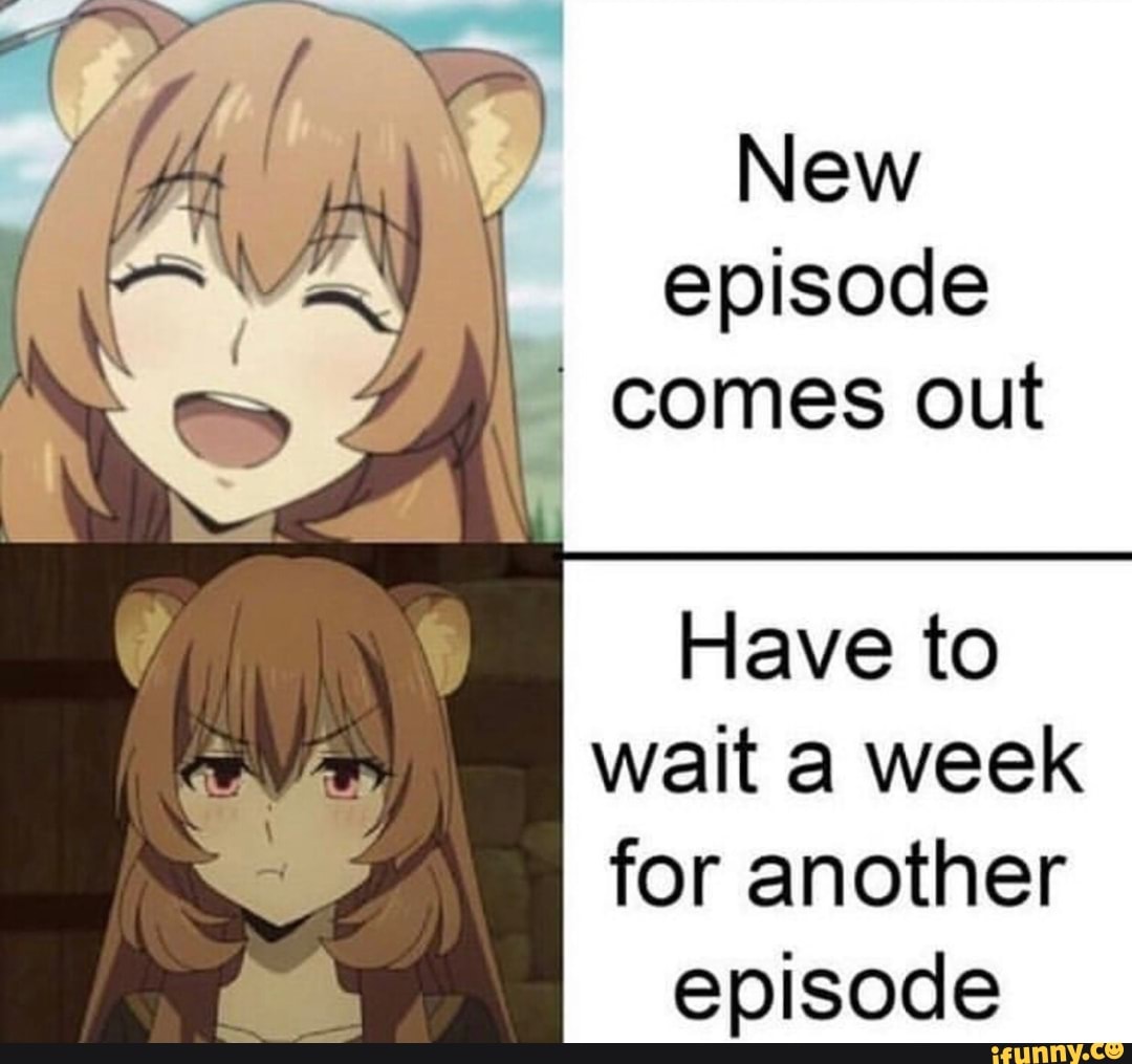 New episode ‘ comes out wait a week for another episode - iFunny