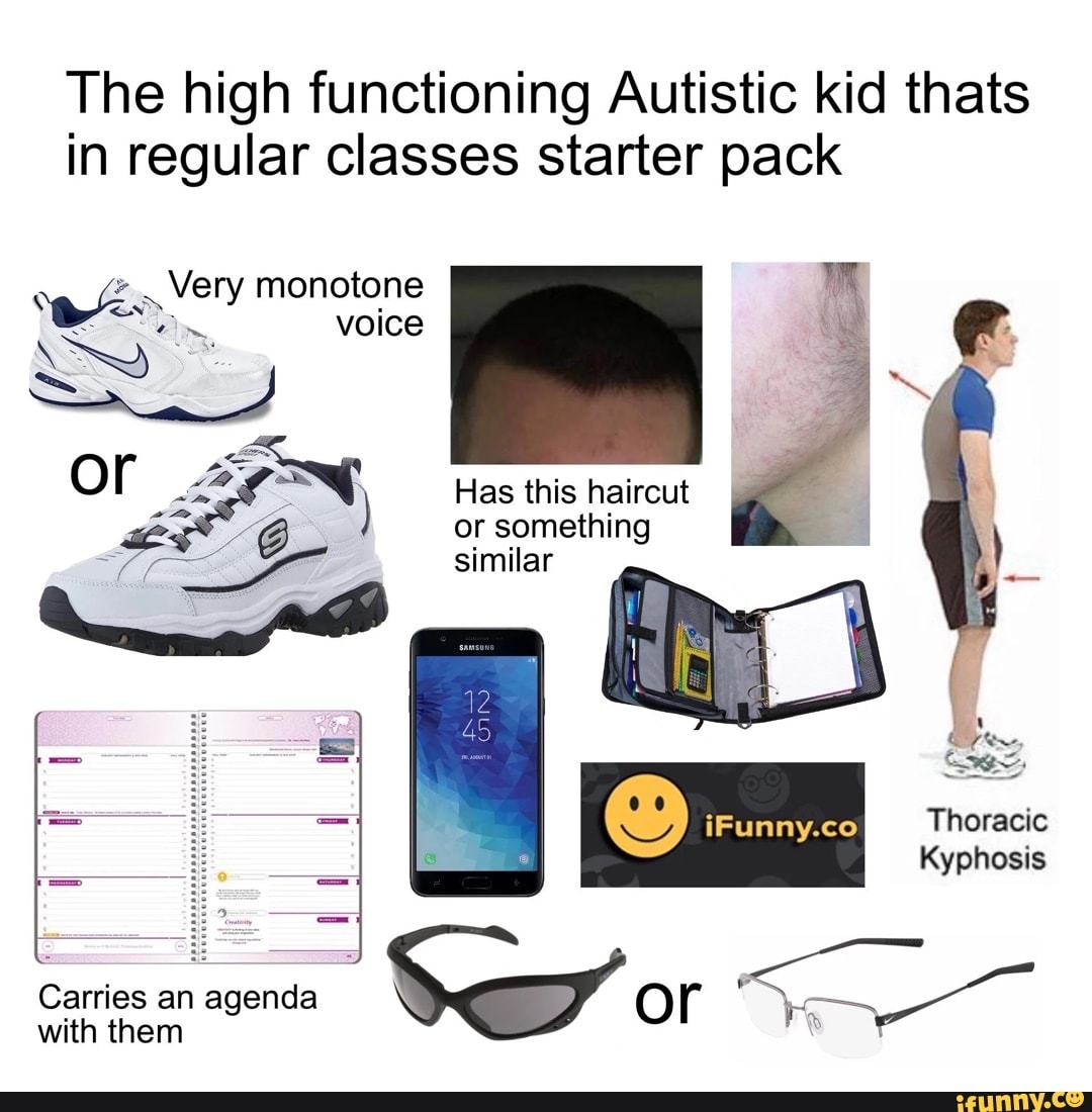 The high functioning Autistic kid thats in regular classes starter pack ...