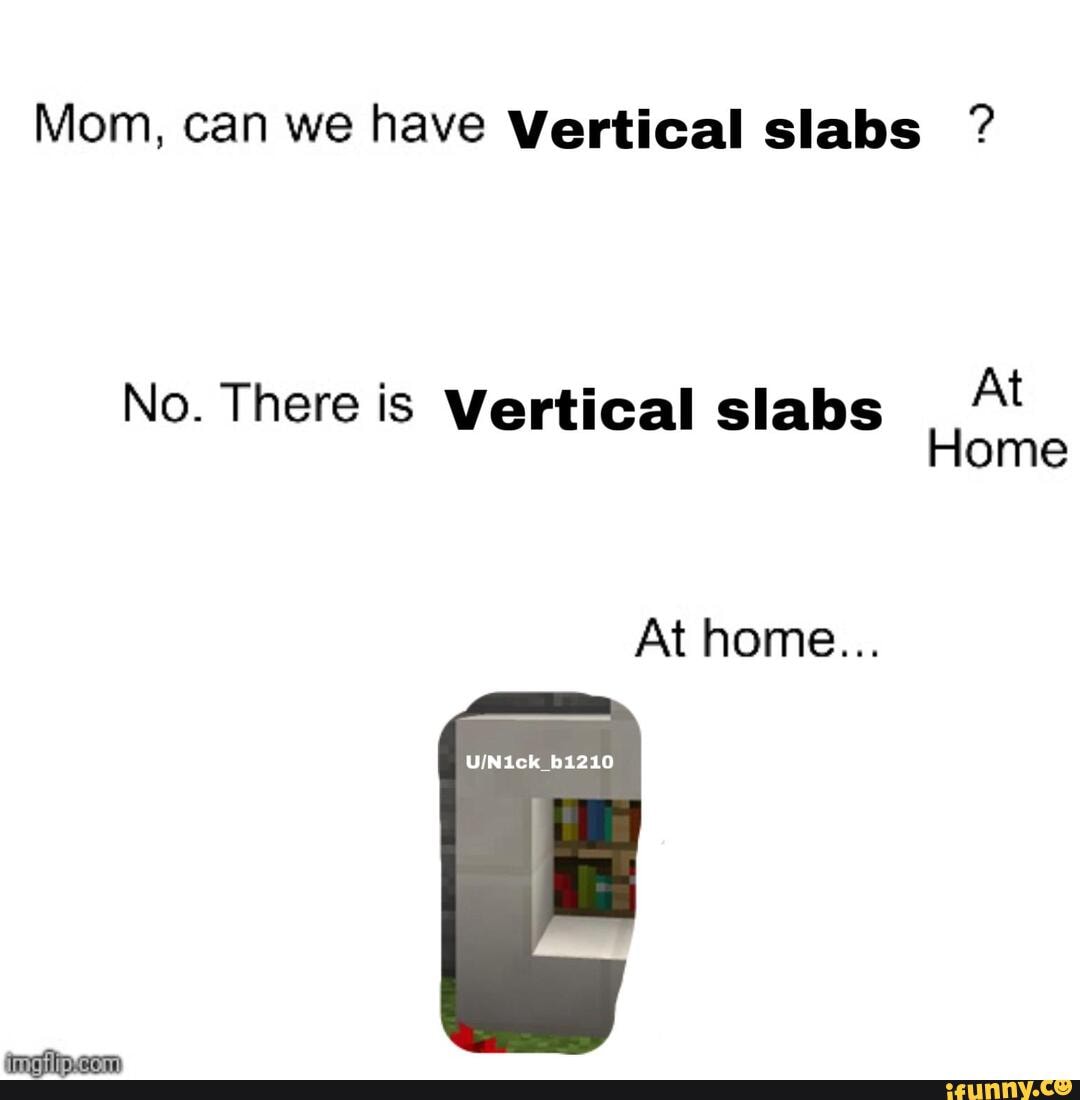 Mom, can we have Vertical slabs ? No. There is Vertical slabs Home At ...