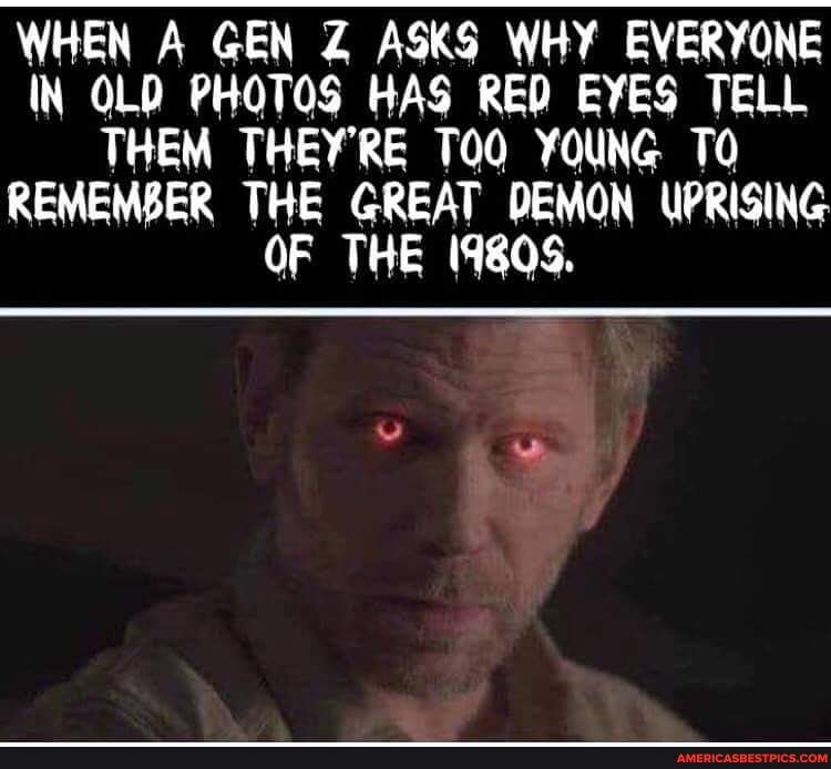 WHEN A GEN Z ASKS WHY EVERYONE IN OLD PHOTOS HAS RED EYES TELL THEM ...