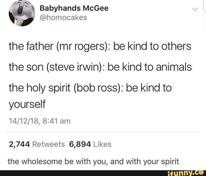 The father (mr rogers): be kind to others the son (Steve irwin): be ...