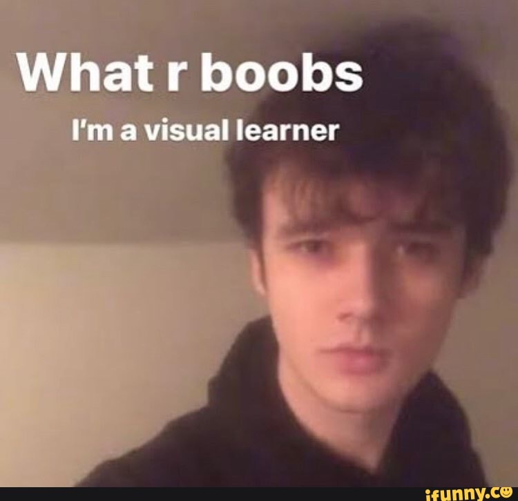 Whatr boobs 'm a visual learner - iFunny
