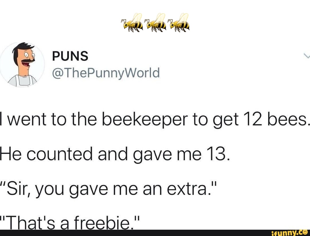 @ThePunnyWorld I went to the beekeeper to get 12 bees. He counted and ...