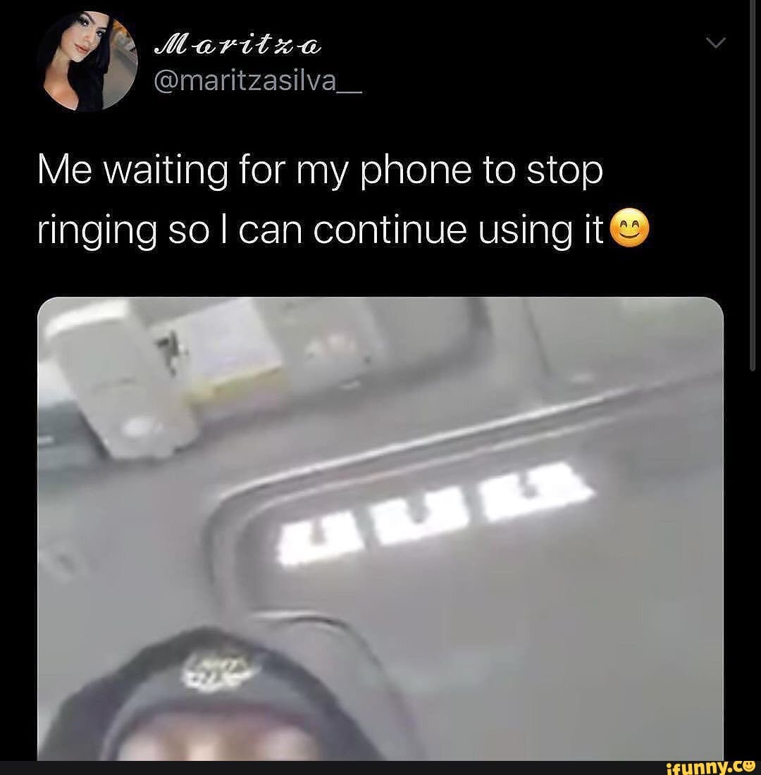 Me waiting for my phone to stop ringing so I can continue using - iFunny