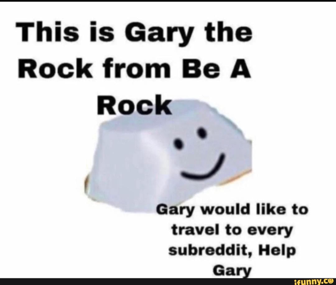 This is Gary the Rock from Be A Rock SS Gary would like to travel to ...