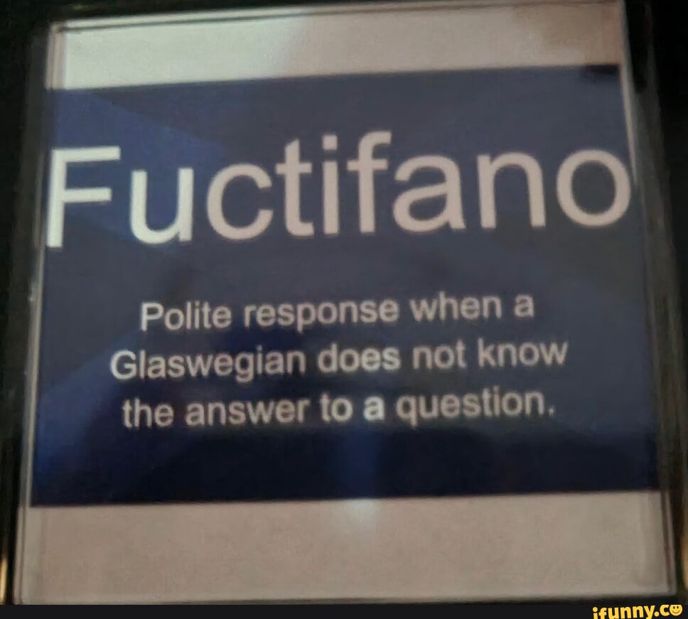 Uctifano Polite response when a Glaswegian does not know the answer to ...