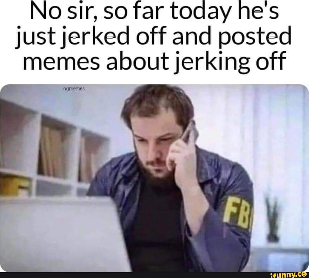 Jerking memes. Best Collection of funny Jerking pictures on iFunny