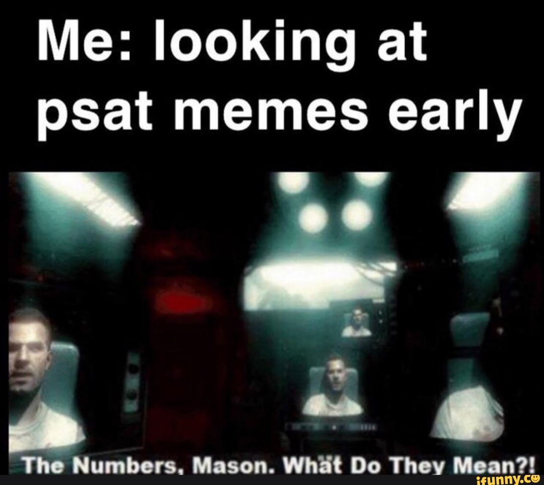 Me: looking at psat memes early . Tho Numbers. Mason. Whit Do They Moan ...