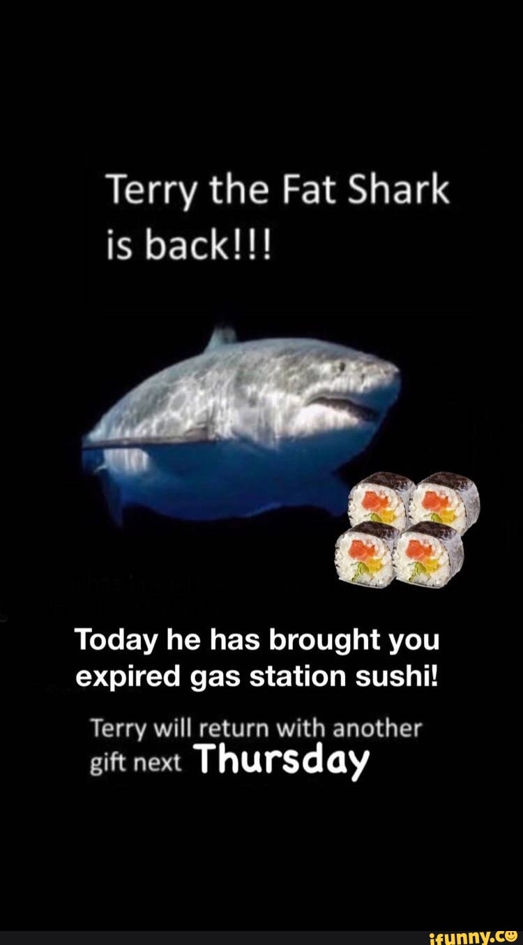Terry the Fat Shark is back!!! Today he has brought you expired gas ...