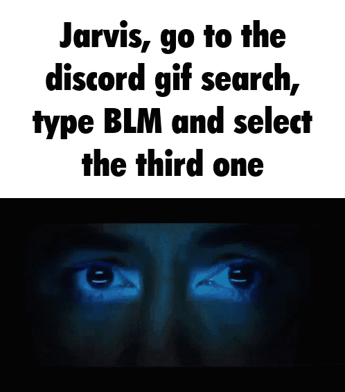 Jarvis, go to the discord gif search, type BLM and select the third one ...