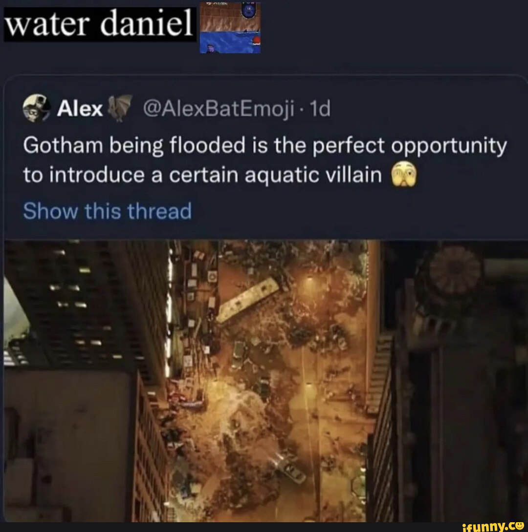 Water daniel Alex' @AlexBatEmoji- id Gotham being flooded is the ...