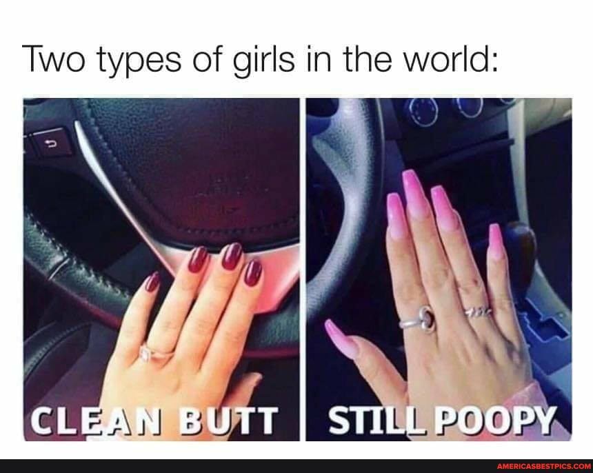 Two types of girls in the world: CLEAN BUTT I STILL POO? - America’s ...