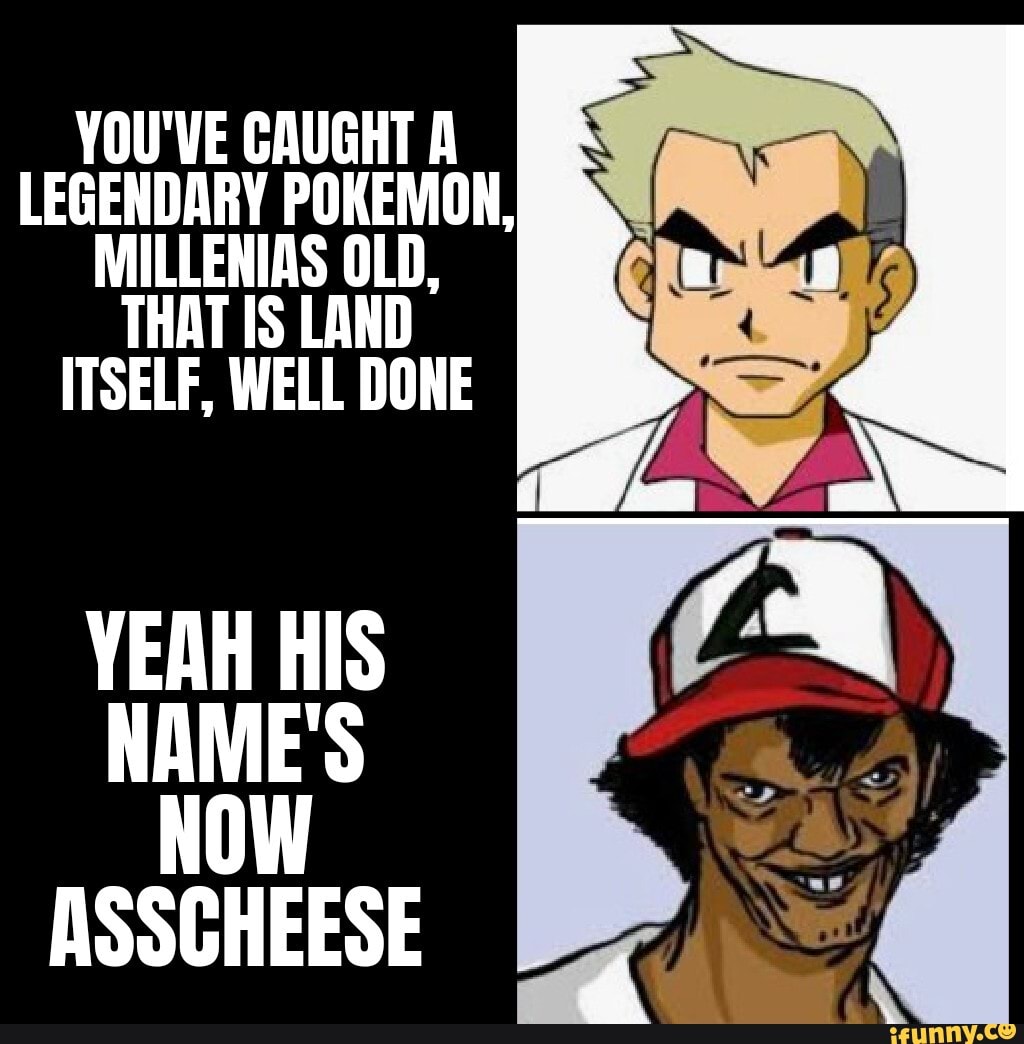 YOU'VE CAUGHT A LEGENDARY POKEMON, MILLENIAS OLD, THAT IS LAND ITSELF ...