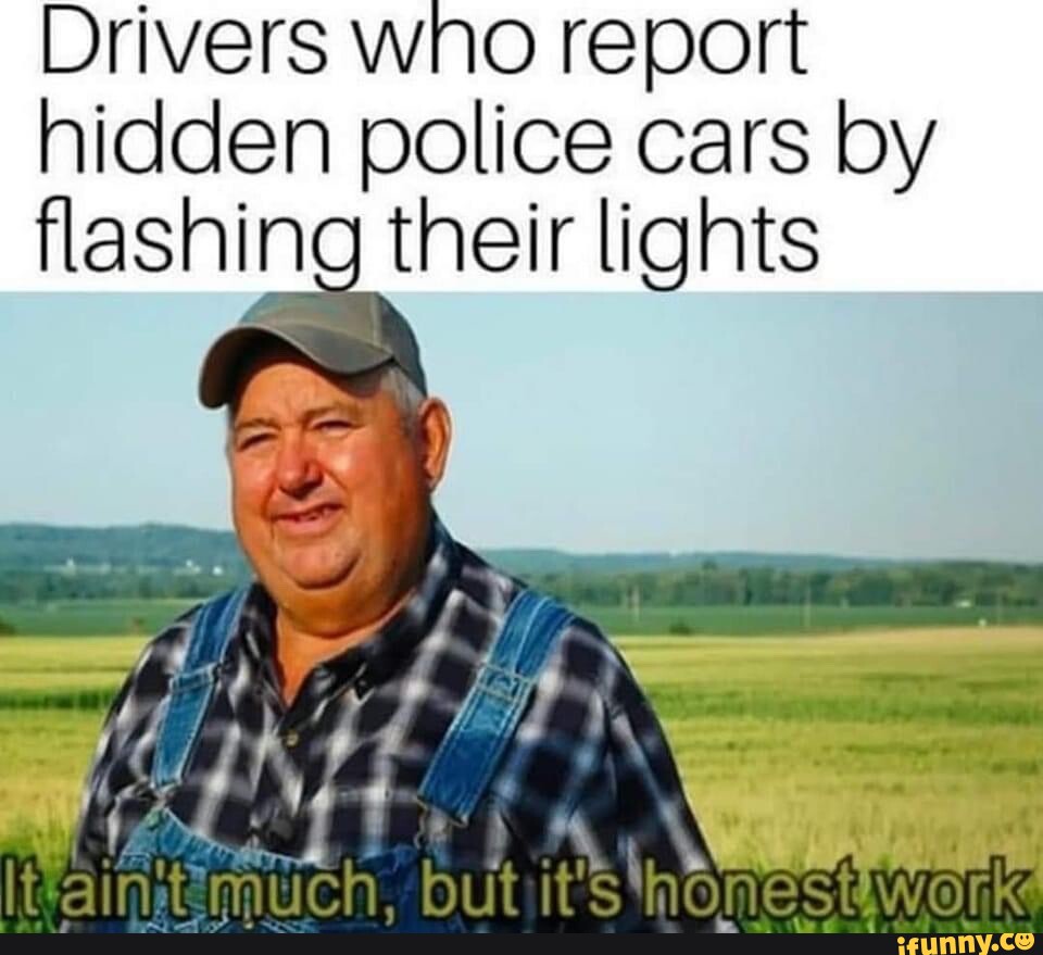 Drivers who report hidden police cars by flashing their lights af it's ...