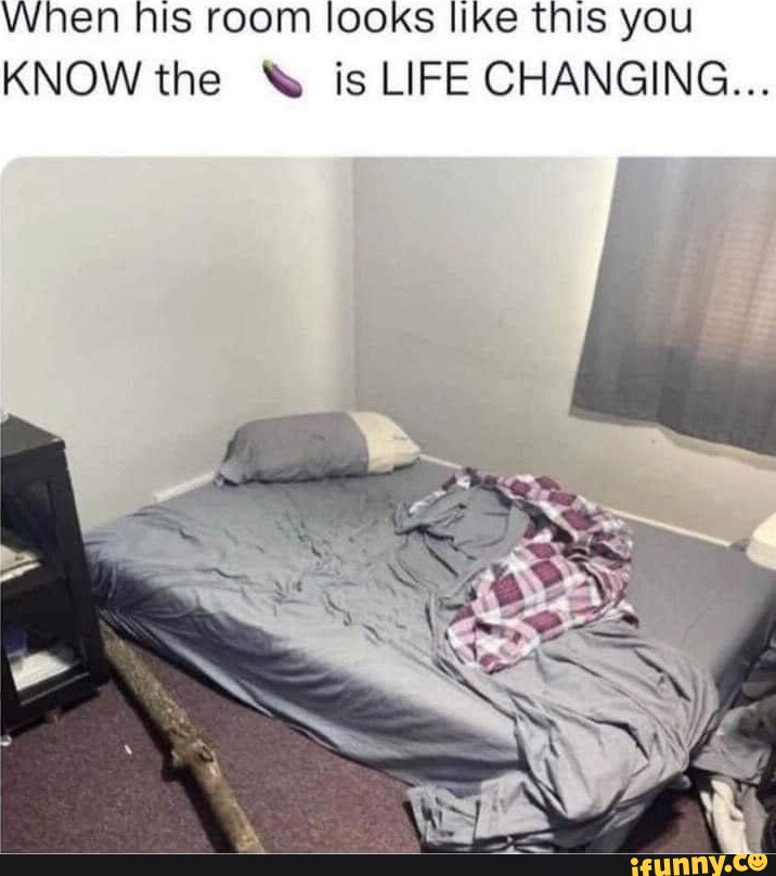 When his room looks like this you KNOW the is LIFE CHANGING... - iFunny