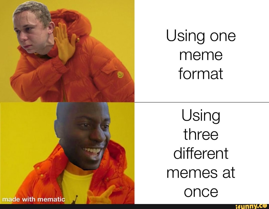 Using one meme format Using three different memes at once Made with ...