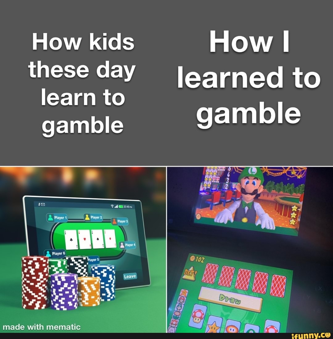 How kids these day earned to learn to gamble gamble gamble - iFunny