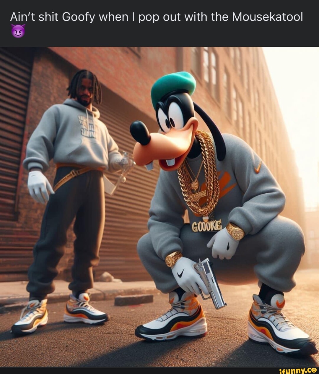 Ain't shit Goofy when I pop out with the Mousekatool - iFunny