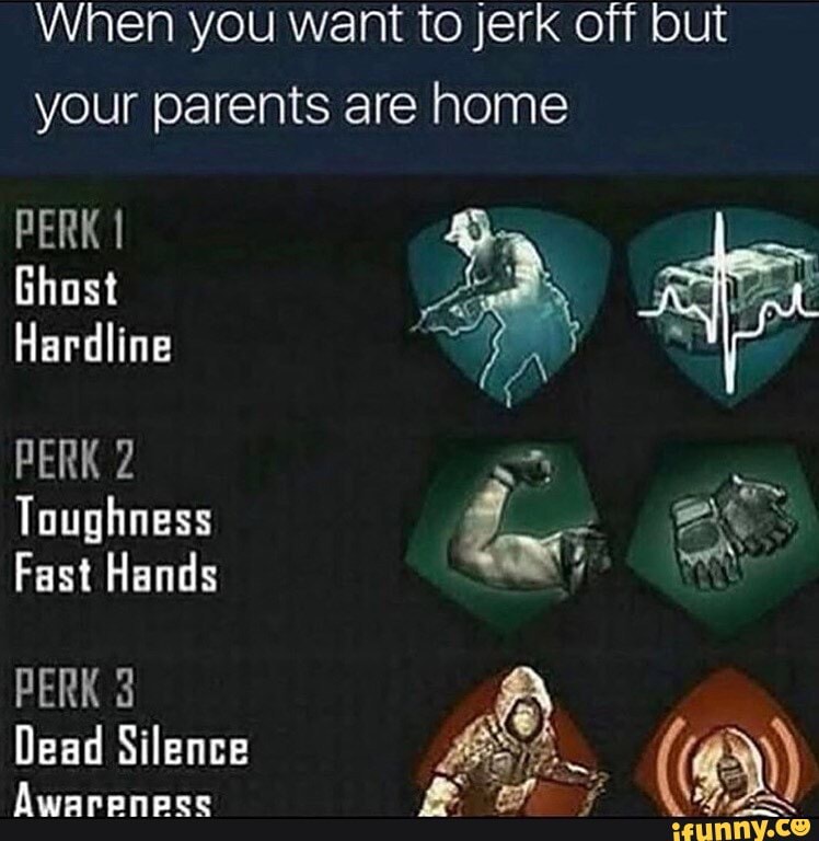 When you want to jerk off but your parents are home PERK I Ghost ...