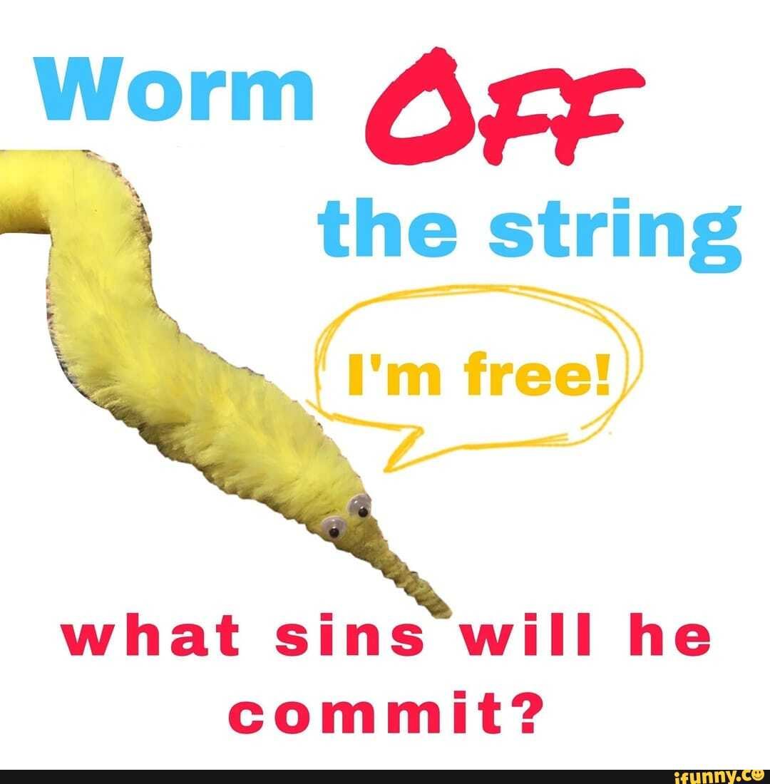 Worm Orr a à the string what sins will he commit? - iFunny