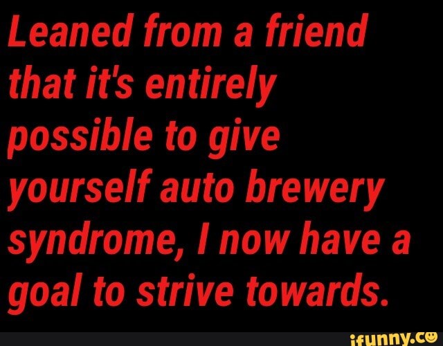 Autobrewerysyndrome memes. Best Collection of funny Autobrewerysyndrome ...