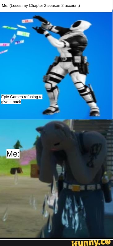 Me: (Loses my Chapter 2 season 2 account) IEpic Games refusing to give ...