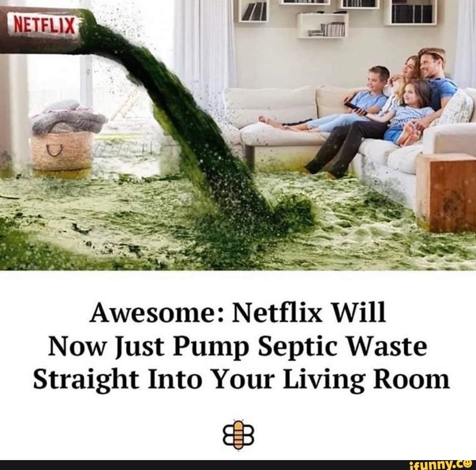 Awesome: Netflix Will Now Just Pump Septic Waste Straight Into Your ...